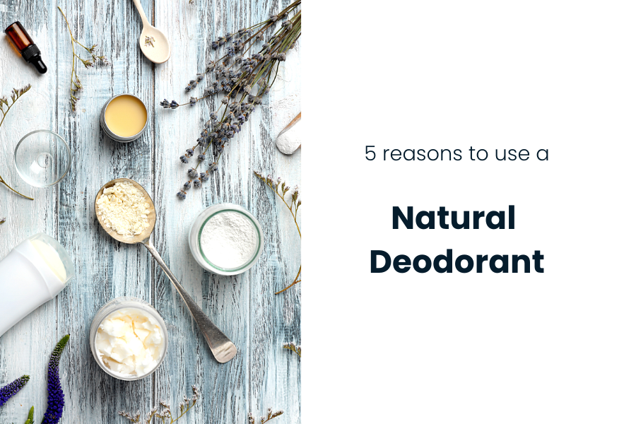 5 Reasons to use a Natural Deodorant